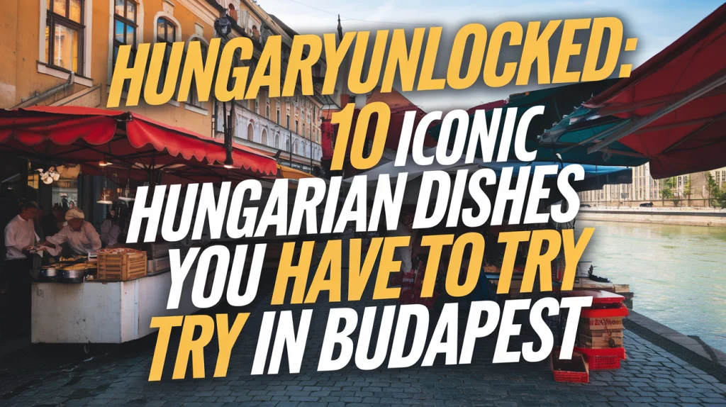 10 Iconic Hungarian Dishes You Have to Try in Budapest - Hungary Unlocked